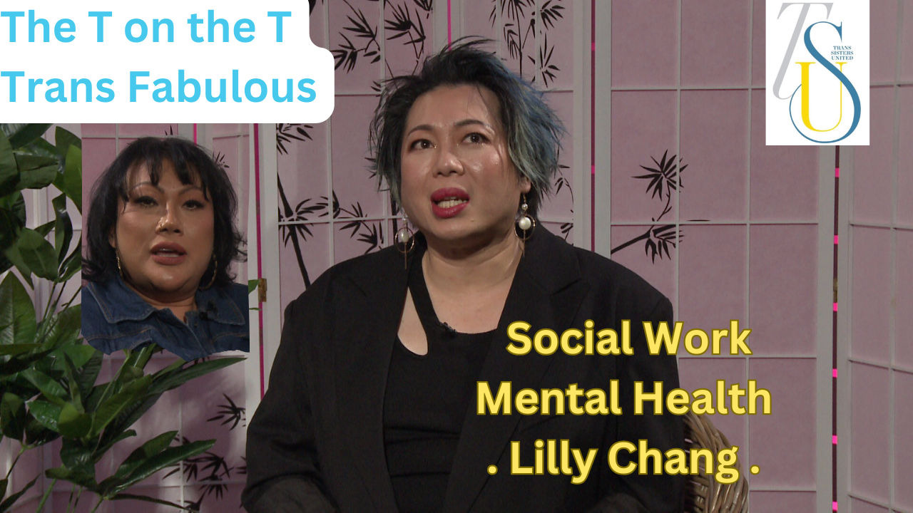 The T on the T, Trans Fabulous: Lilly Chang, Social Work, Mental Health ...